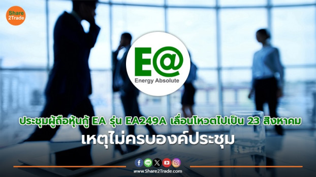 ประชุมผู้ถือหุ้นกู้ EA รุ่น EA249A เลื่อนโหวตไปเป็น 23 สิงหาคม เหตุไม่ครบองค์ประชุม | Share2Trade